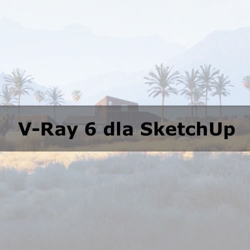 V-Ray 6 dla SketchUp - już dostępny